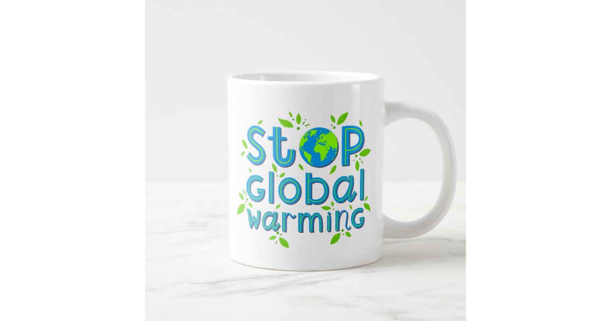 Stop Global Warming Giant Coffee Mug | Zazzle