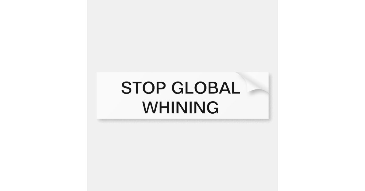 STOP GLOBAL WHINING BUMPER STICKER | Zazzle