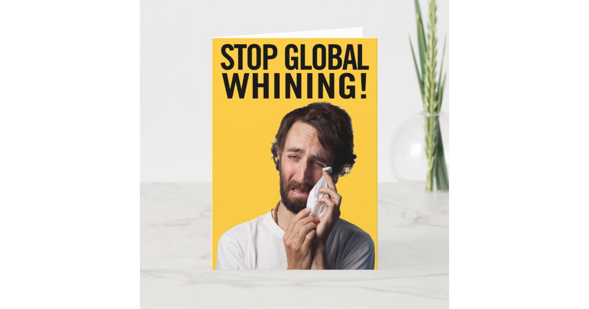 Stop Global Whining Card | Zazzle