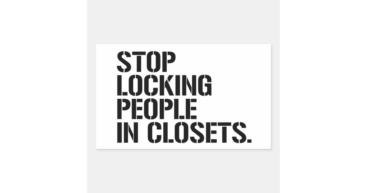 Stop locking people in closets rectangular sticker | Zazzle