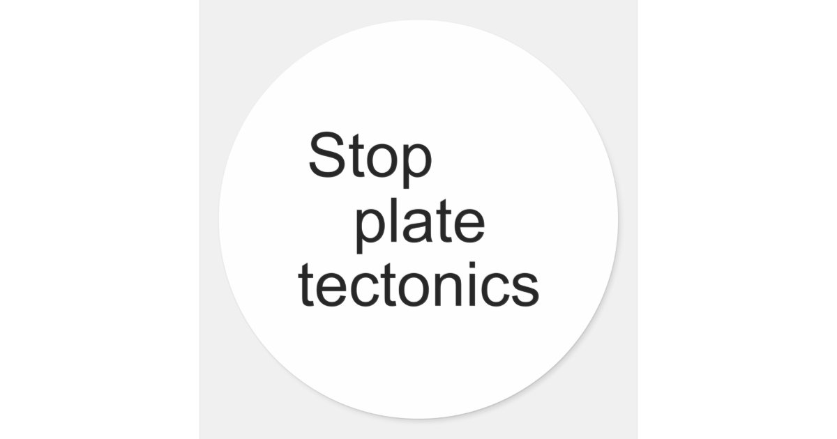 Stop plate tectonics classic round sticker | Zazzle