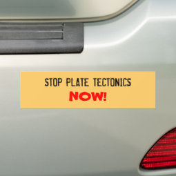 STOP PLATE TECTONICS, NOW! BUMPER STICKER | Zazzle