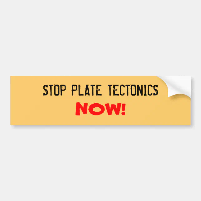STOP PLATE TECTONICS, NOW! BUMPER STICKER | Zazzle