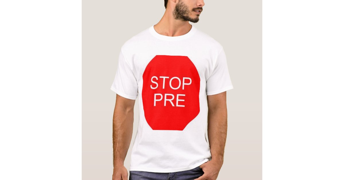 STOP PRE T-Shirt | Zazzle