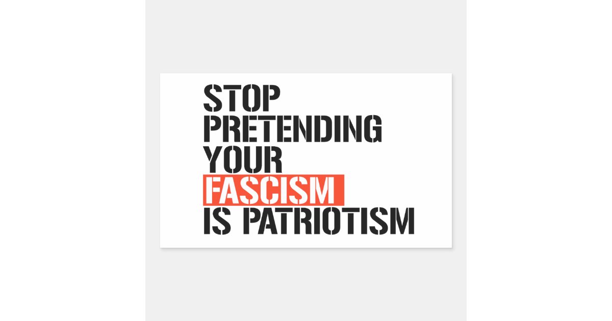 Stop pretending your fascism is patriotism rectangular sticker | Zazzle