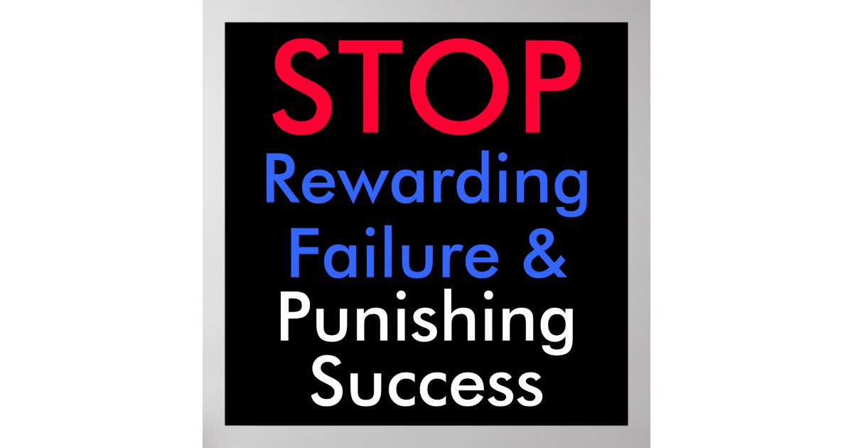 STOP Rewarding Failure & Punishing Success Poster | Zazzle