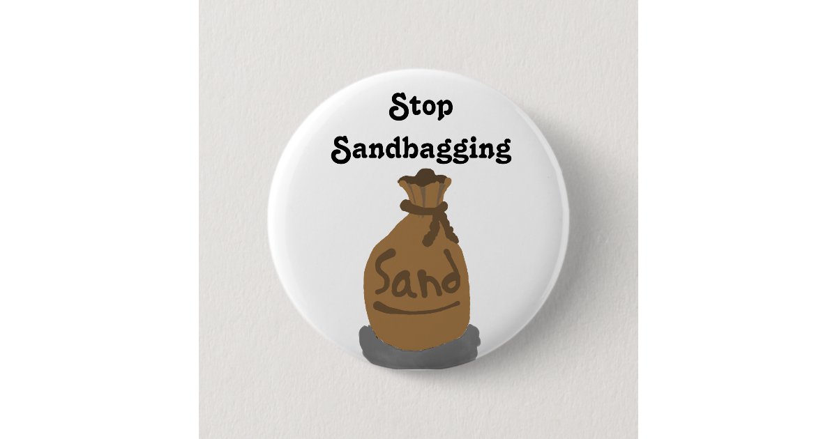 Stop Sandbagging Pin | Zazzle.com