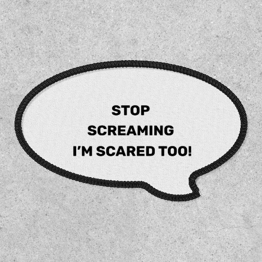 Stop Screaming I'm Scared Too Black Text Design Patch | Zazzle.com