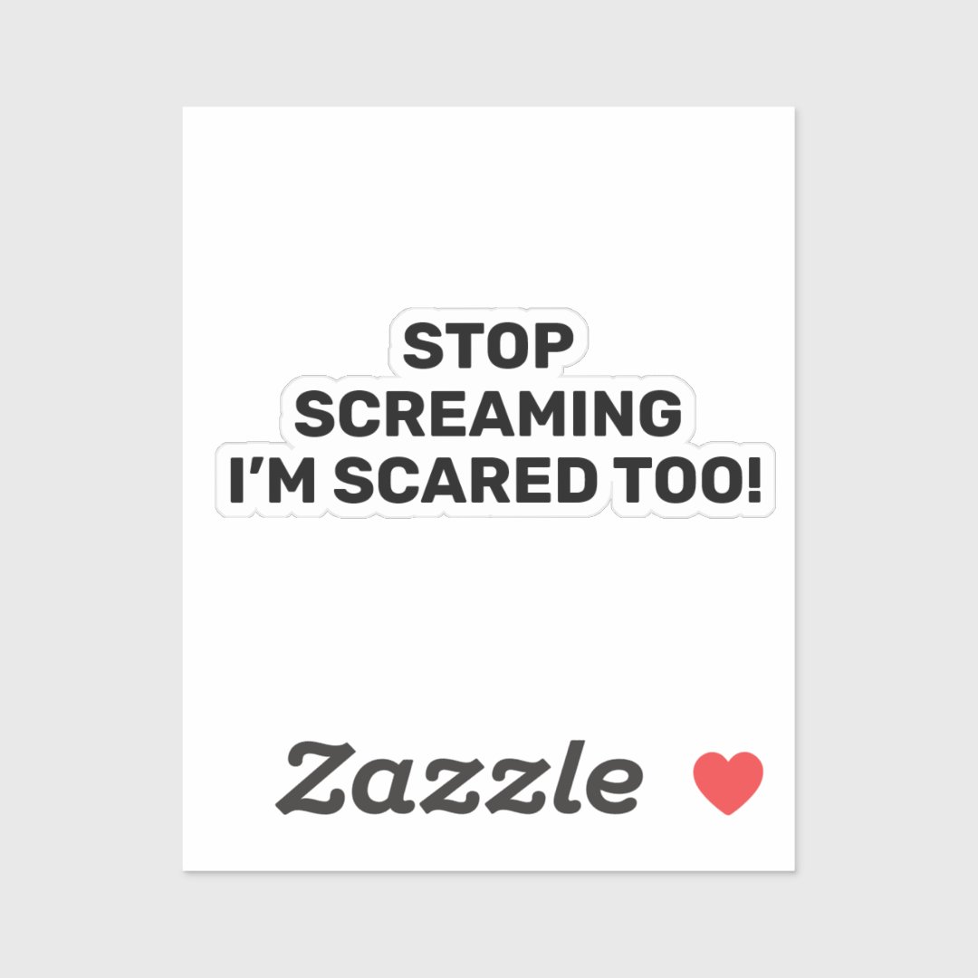 Stop Screaming I'm Scared Too Black Text Design Sticker | Zazzle