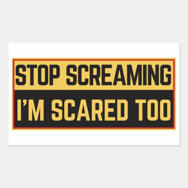 Stop screaming I'm scared too Rectangular Sticker | Zazzle