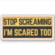 Stop screaming I'm scared too Sticker | Zazzle