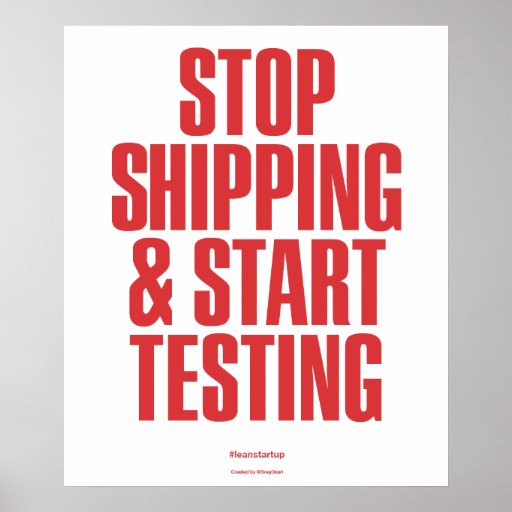 Stop Shipping & Start Testing Poster | Zazzle