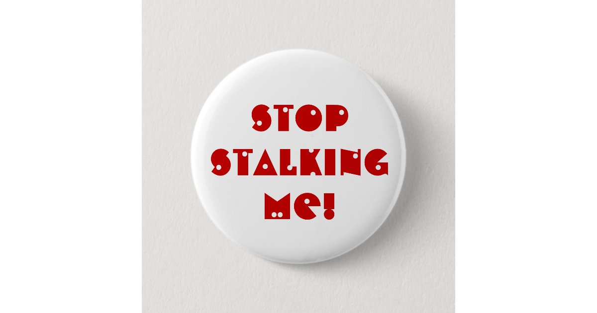 Stop STALKING me! Button | Zazzle