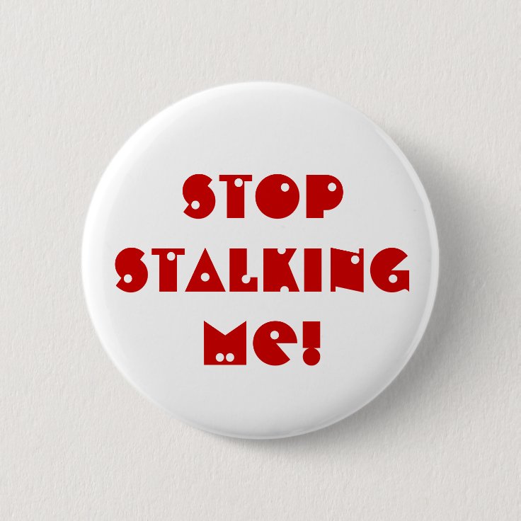 Stop STALKING me! Button | Zazzle