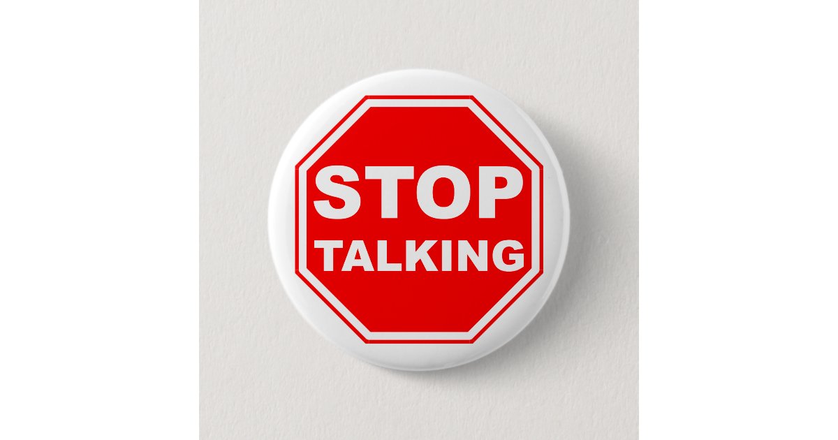 Stop Talking Sign Pinback Button | Zazzle