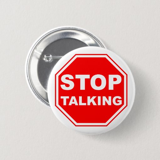 Stop Talking Sign Pinback Button | Zazzle