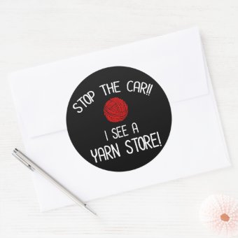 Stop The Car I See A Yarn Store Yarnaholic Classic Round Sticker | Zazzle