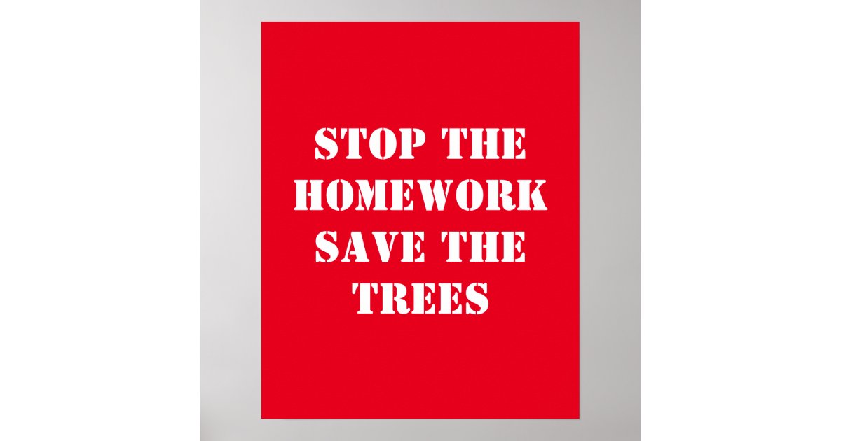 Stop The Homework Save The Trees Poster | Zazzle