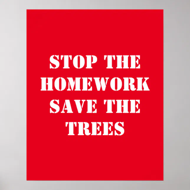 Stop The Homework Save The Trees Poster | Zazzle