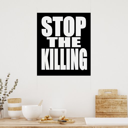 Stop the killing - protest loud and proud poster | Zazzle