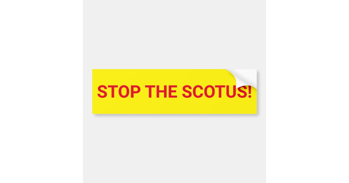 STOP THE SCOTUS bumper sticker | Zazzle
