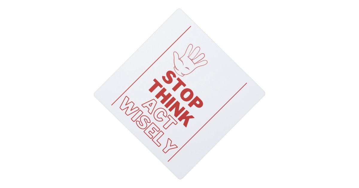 Stop Think Act Wisely Red Text And Border Safety Graduation Cap Topper ...