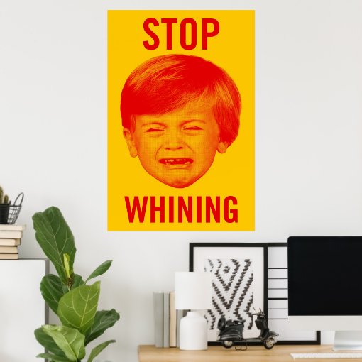 Stop Whining Poster | Zazzle