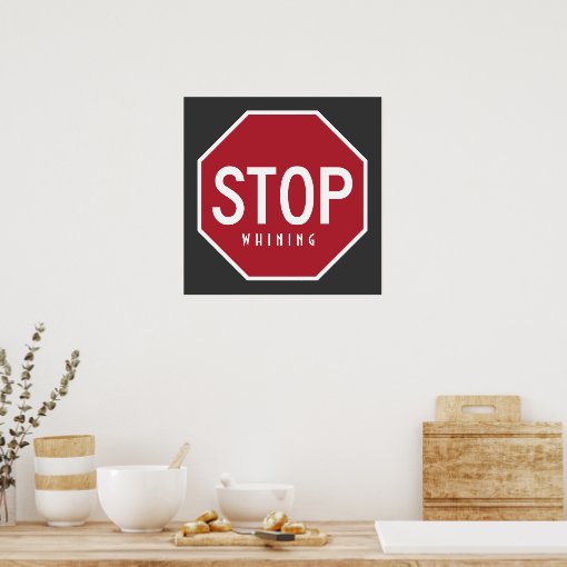 STOP Whining Poster | Zazzle