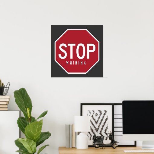 STOP Whining Poster | Zazzle