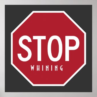STOP Whining Poster | Zazzle