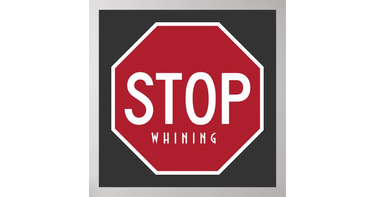 STOP Whining Poster | Zazzle