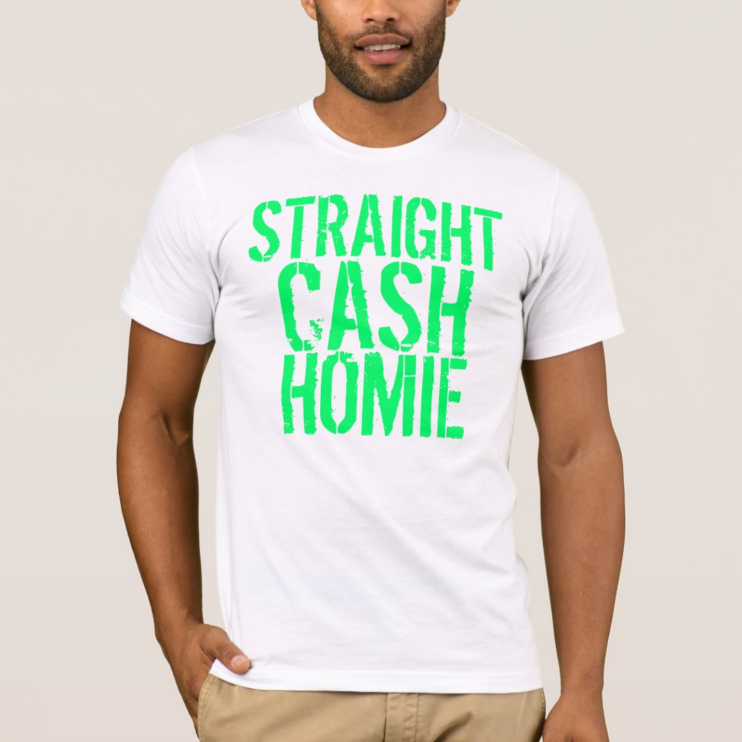 Straight Cash Homie T-Shirt | Zazzle