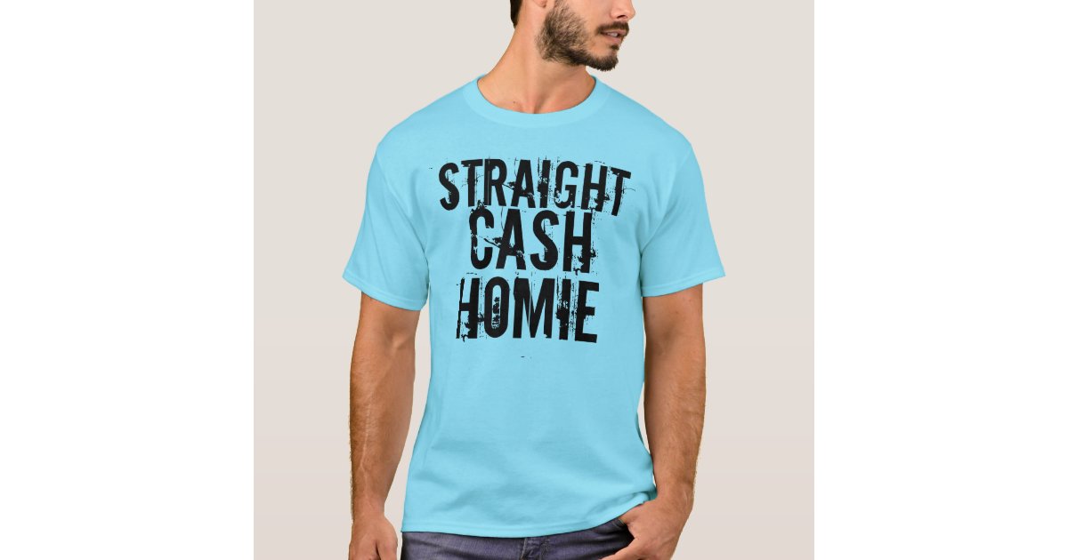 Straight Cash Homie T-Shirt | Zazzle