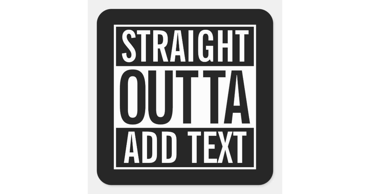 STRAIGHT OUTTA ... ADD YOUR TEXT CUSTOMIZABLE MEME SQUARE STICKER | Zazzle