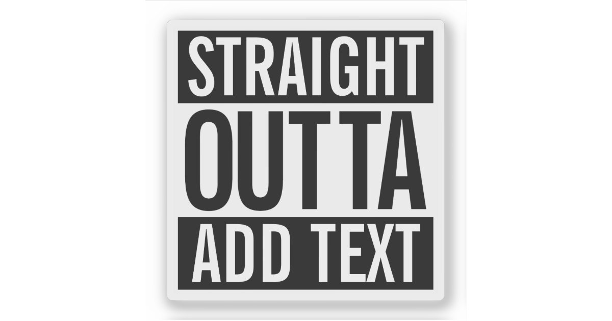 STRAIGHT OUTTA ... ADD YOUR TEXT CUSTOMIZABLE MEME STICKER | Zazzle