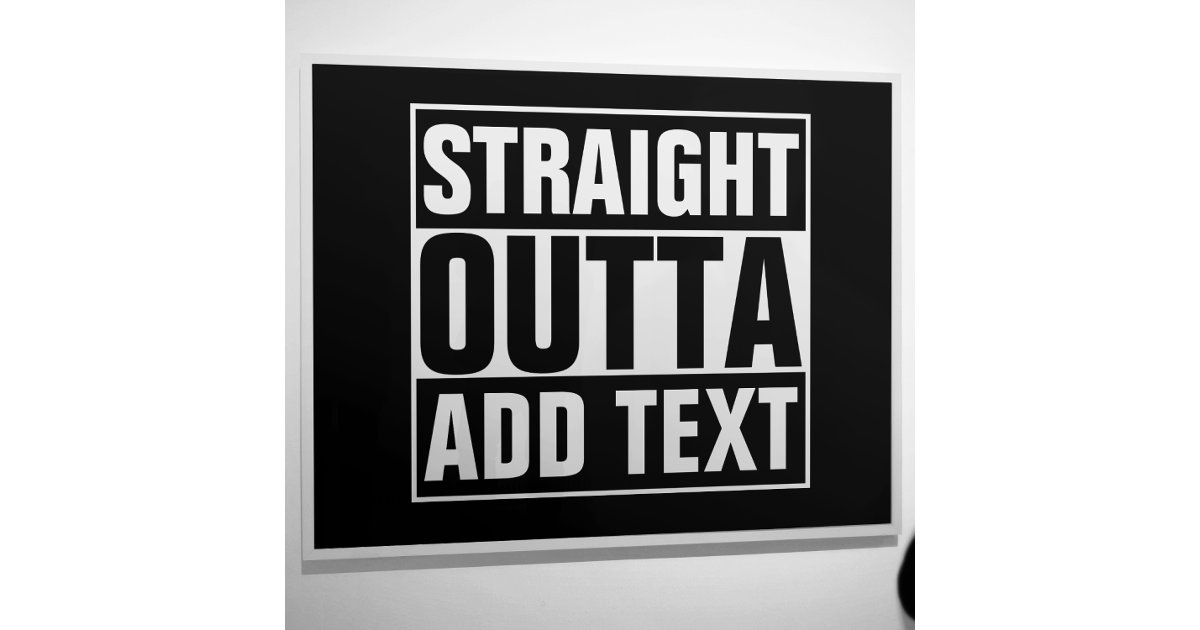 STRAIGHT OUTTA - add your text here/create own Poster | Zazzle