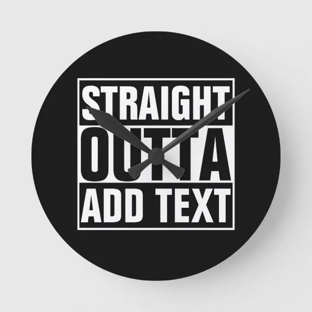 STRAIGHT OUTTA - add your text here/create own Round Clock | Zazzle