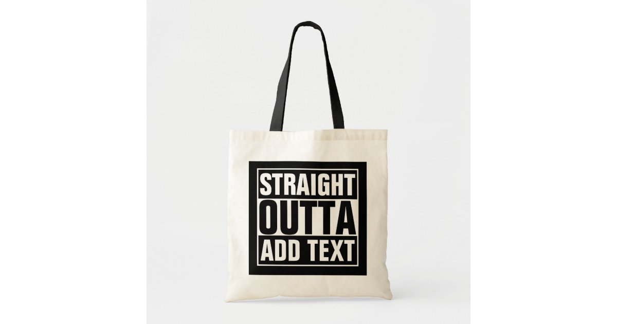 STRAIGHT OUTTA - add your text here/create own Tote Bag | Zazzle
