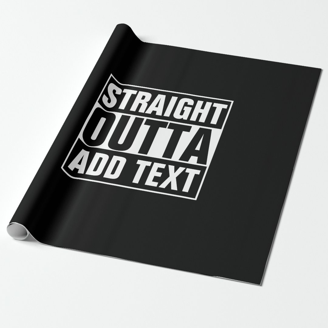 STRAIGHT OUTTA - add your text here/create own Wrapping Paper | Zazzle