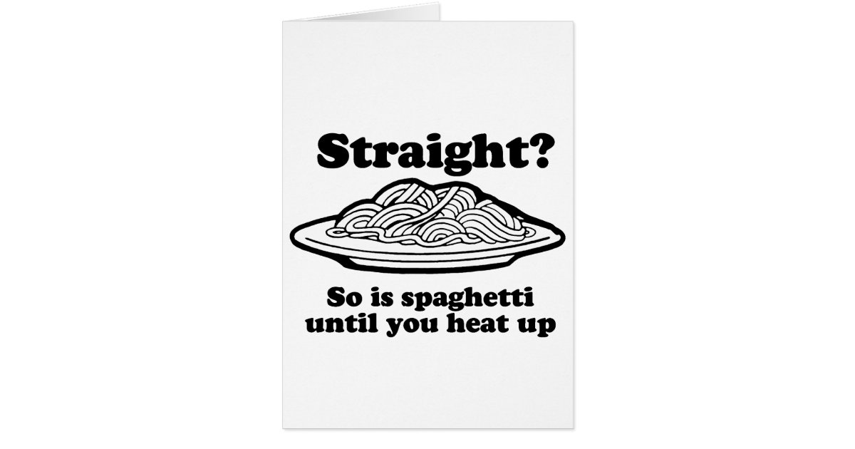 STRAIGHT? So is spaghetti | Zazzle