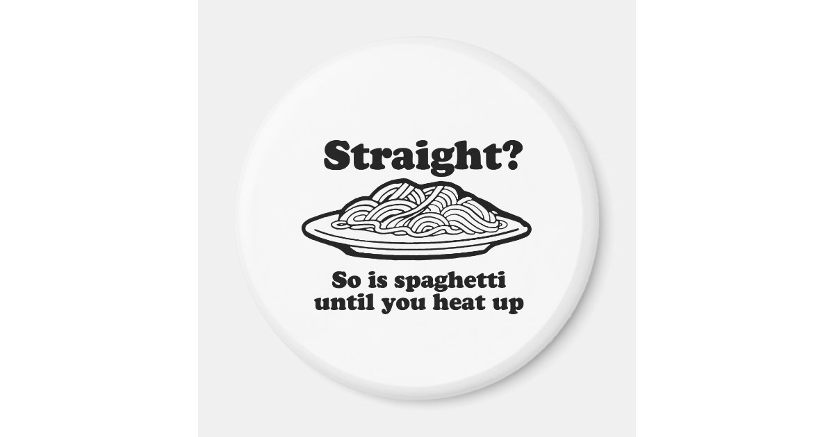 STRAIGHT? So is spaghetti Magnet | Zazzle