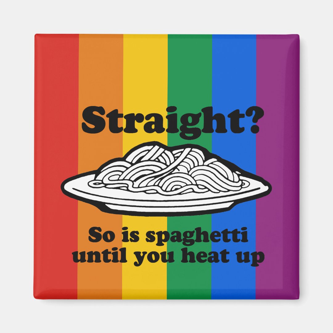 STRAIGHT? SO IS SPAGHETTI UNTIL YOU HEAT IT UP MAGNET | Zazzle