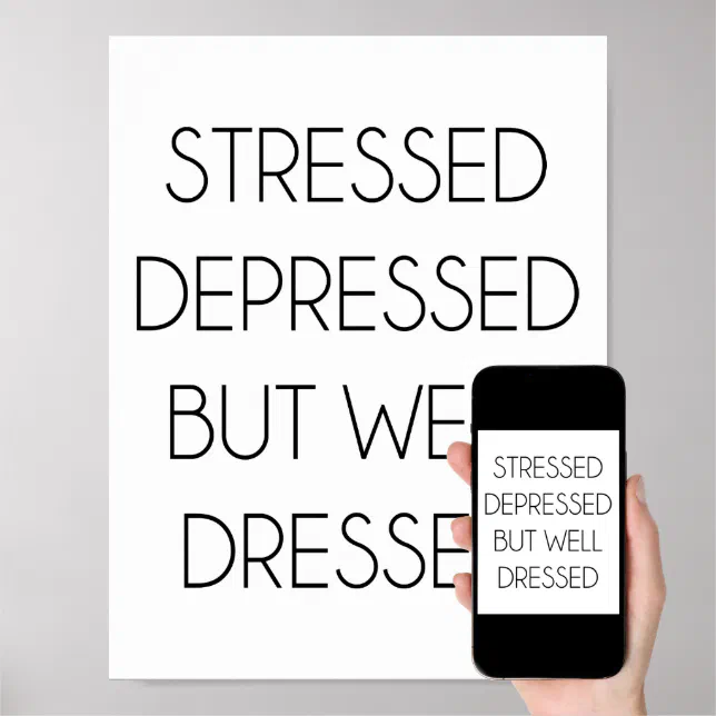 Stressed,depressed,but well dressed. poster | Zazzle