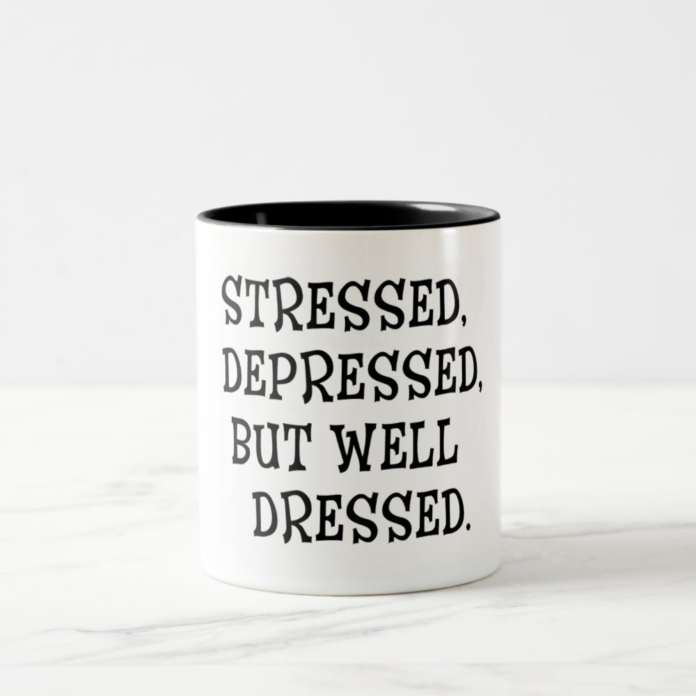 Stressed. Depressed, But Well-Dressed Quote Two-Tone Coffee Mug sold by ...