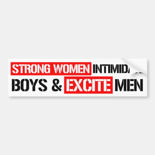 Strong Women Intimidate Boys and Excite Men - Femi Bumper Sticker ...