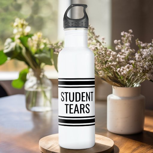 Student Tears - Funny Teacher Classroom Decor Water Bottle | Zazzle