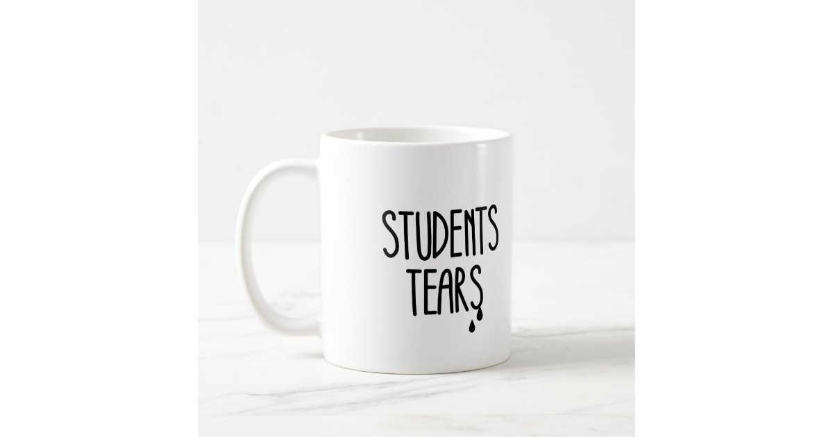 Students Tears Coffee Mug | Zazzle