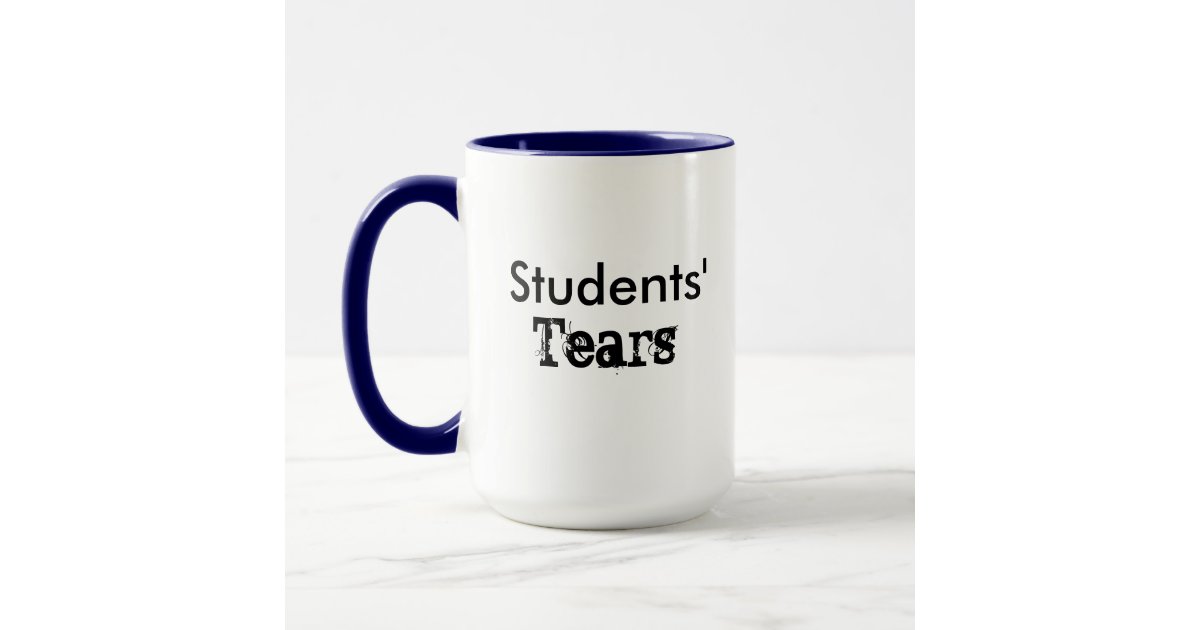 Students' Tears Mug | Zazzle