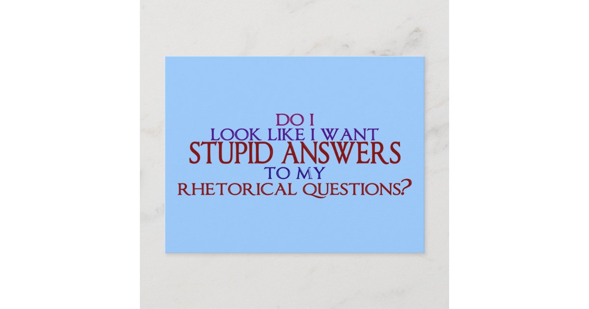 Stupid Answers to my Rhetorical Questions? Postcard | Zazzle