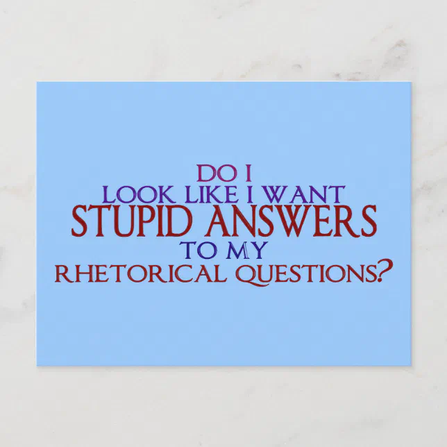 Stupid Answers to my Rhetorical Questions? Postcard | Zazzle